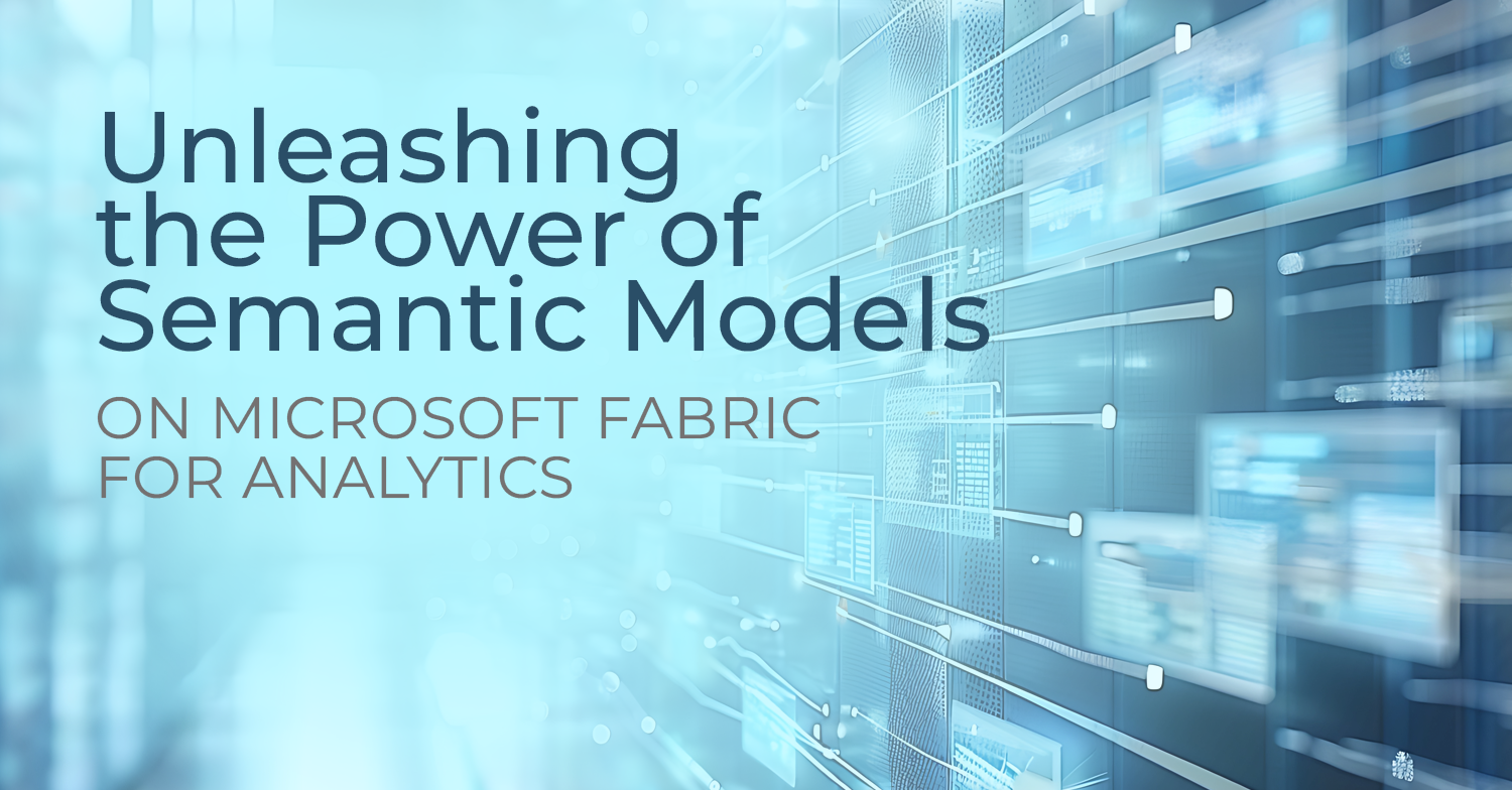 Unleashing the Power of Semantic Models on Microsoft Fabric for Analytics